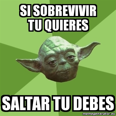 Meme Yoda - si sobrevivir tu quieres saltar tu debes - 13027328