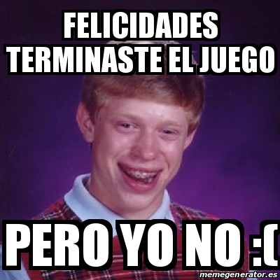 Meme Bad Luck Brian - fELICIDADES TERMINASTE EL JUEGO PERO YO NO ...