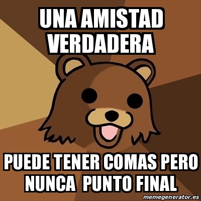 Meme Pedobear - una amistad verdadera puede tener comas pero nunca ...