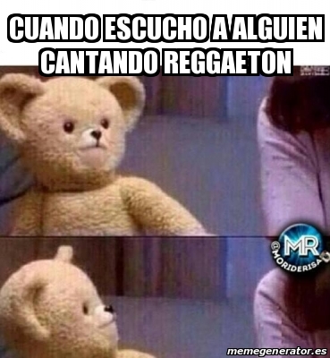 Meme Personalizado - cuando escucho a alguien cantando reggaeton - 13227545