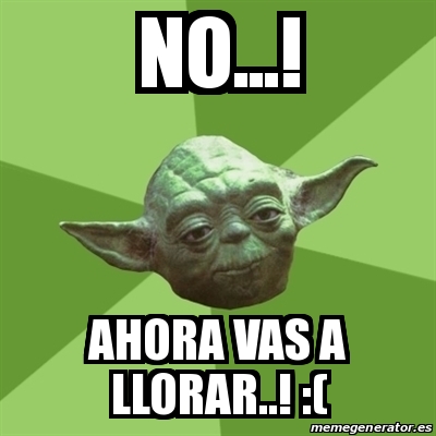 Meme Yoda - no...! ahora vas a llorar..! :( - 13230278