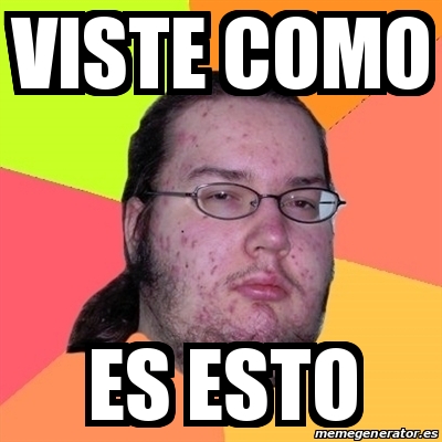 Meme Friki - VIste como es esto - 13232132
