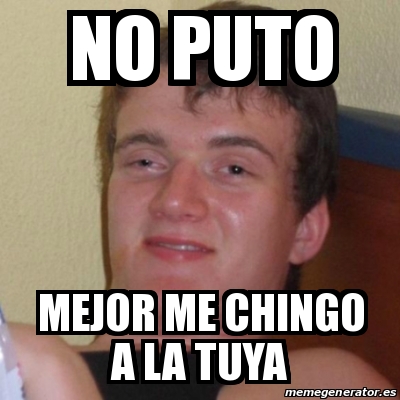 Meme Stoner Stanley - no puto mejor me chingo a la tuya - 13243482