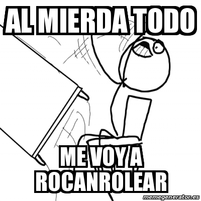Meme Desk Flip Rage Guy - al mierda todo me voy a rocanrolear - 13255510