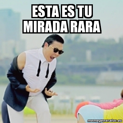 Meme Gangnam Style - esta es tu mirada rARA - 13263388