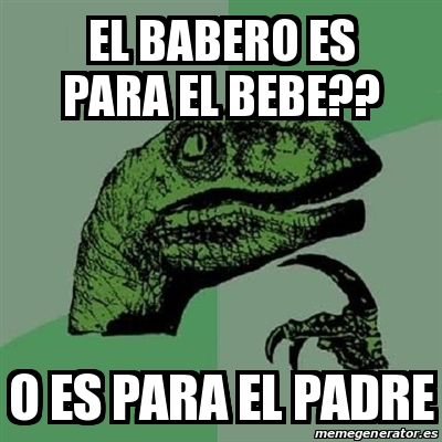 Meme Filosoraptor - el babero es para el bebe?? o es para el padre ...
