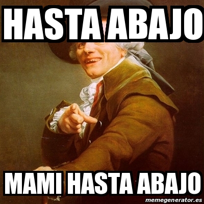 Meme Joseph Ducreux - hasta abajo mami hasta abajo - 13314231