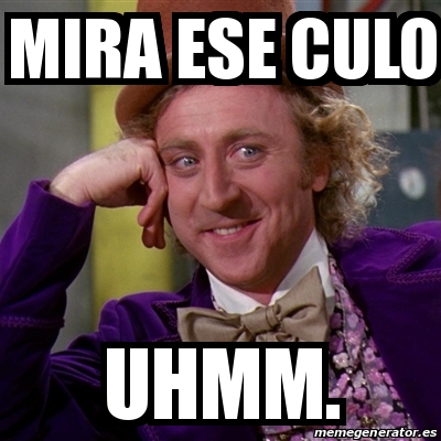 Meme Willy Wonka - Mira ese culo uhmm. - 13318986