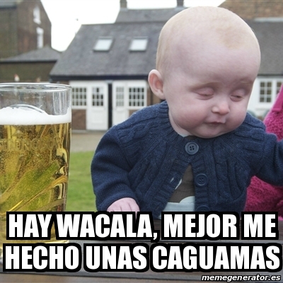 Meme Drunk Baby - Hay wacala, mejor me hecho unas caguamas - 13321140