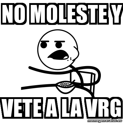 Meme Cereal Guy - no moleste y vete a la vrg - 13323702