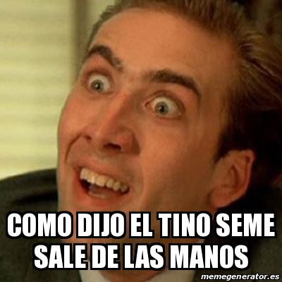Meme No me digas - como dijo el tino seme sale de las manos - 13326533