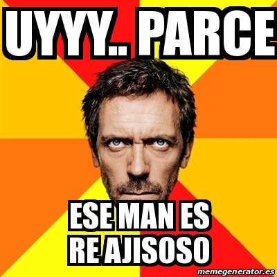 Meme House - uyyy.. parce ese man es re ajisoso - 13333803