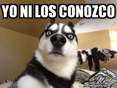 Meme Personalizado - yo ni los conozco - 13335567