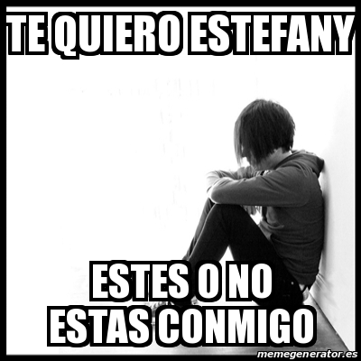 Meme First World Problems - TE QUIERO ESTEFANY ESTES O NO ESTAS CONMIGO ...