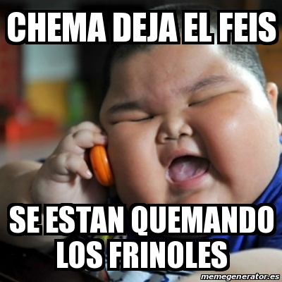 Meme fat chinese kid - Chema deja el feis Se estan quemando los ...