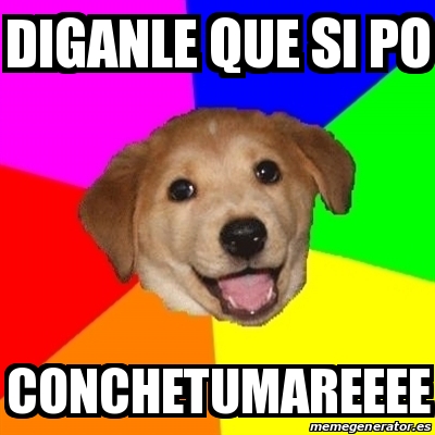 Meme Advice Dog - diganle que si po conchetumareeee - 13367475