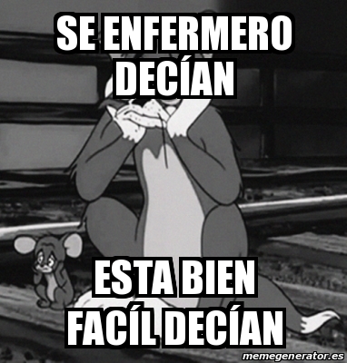 Meme Personalizado - se enfermero decÃ­an esta bien facÃ­l decÃ­an ...