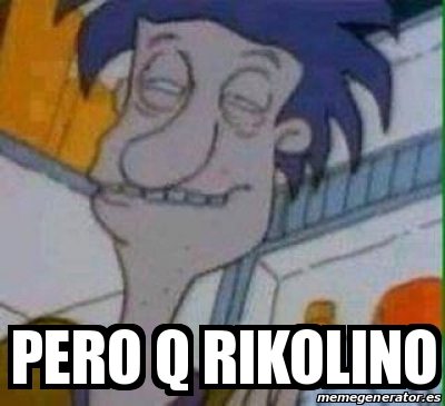 Meme Personalizado - pero q rikolino - 13381886