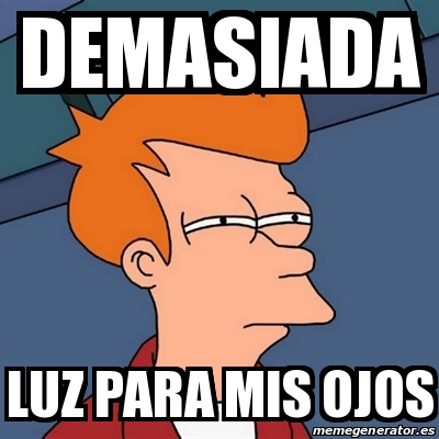 Meme Futurama Fry - demasiada luz para mis ojos - 13384181