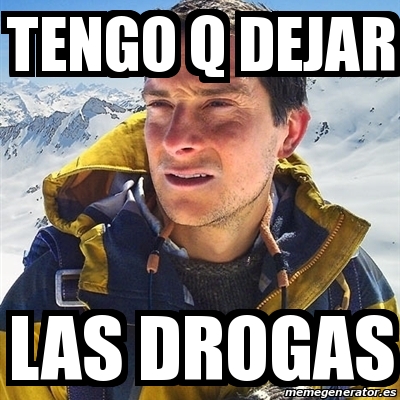 Meme Bear Grylls - TENGO Q DEJAR LAS DROGAS - 13387574