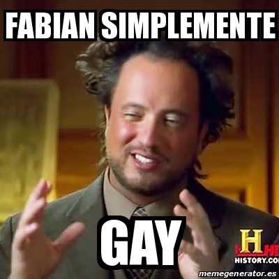Meme Ancient Aliens - Fabian simplemente gay - 13401071