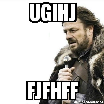 Meme Prepare Yourself - ugihj fjfhff - 13404994