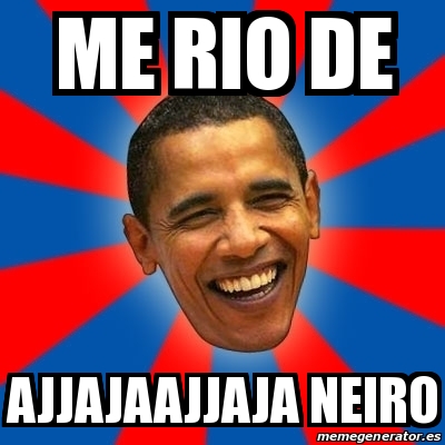 Meme Obama - Me RIO DE AJJAJAAJJAJA NEIRO - 13410906