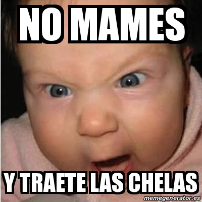 Meme Bebe furioso - no mames y traete las chelas - 13410947