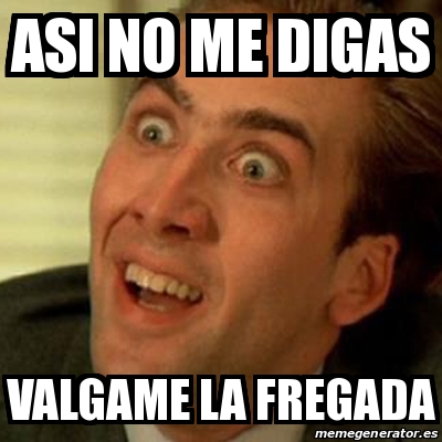 Meme No me digas - asi no me digas valgame la fregada - 13411030