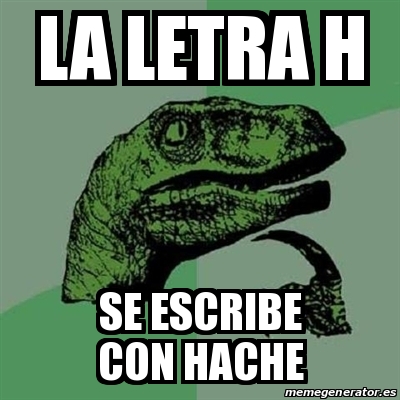 Meme Filosoraptor - La letra h se escribe con hache - 13411496