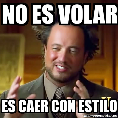 Meme Ancient Aliens - No es volar es caer con estilo - 13414427