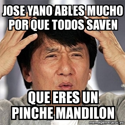 Meme Jackie Chan - Jose Yano ables mucho por que todos saven Que eres ...