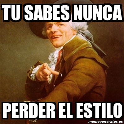 Meme Joseph Ducreux - tu sabes nunca perder el estilo - 13428657