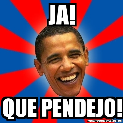 Meme Obama - ja! Que pendejo! - 13428854