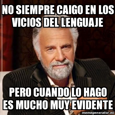 Meme Most interesting man - no siempre caigo en los vicios del lenguaje ...