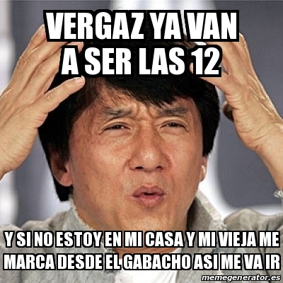 Meme Jackie Chan - Vergaz ya van a ser las 12 Y Si no estoy en mi casa ...