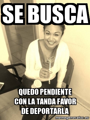 Meme Personalizado - se busca quedo pendiente con la tanda favor de ...