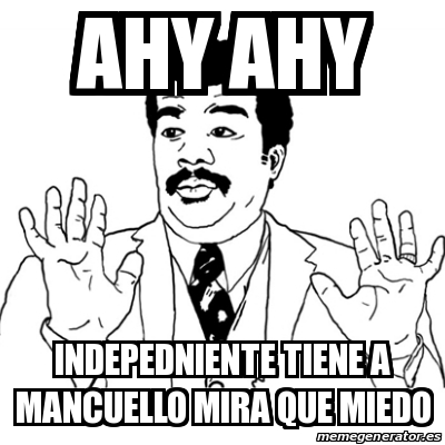 Meme Ay Si - aHY AHY INDEPEDNIENTE TIENE A MANCUELLO MIRA QUE MIEDO ...