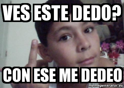 Meme Personalizado - ves este dedo? con ese me dedeo - 13473475