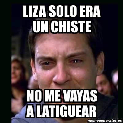 Meme crying peter parker - LIZA SOLO ERA UN CHISTE NO ME VAYAS A ...