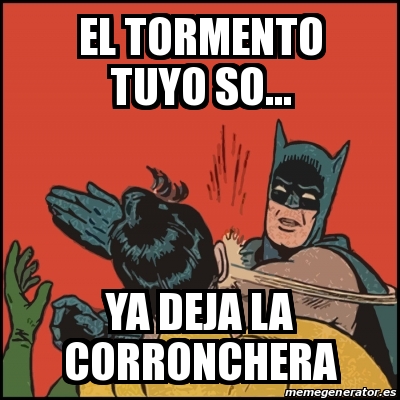 Meme Batman slaps Robin - el tormento tuyo so... ya deja la corronchera ...