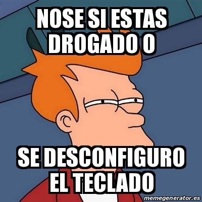 Meme Futurama Fry - nose si estas drogado o se DESCONFIGURO el teclado ...