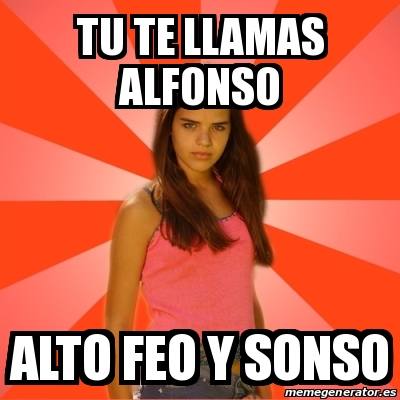 Meme Jealous Girl - tu te llamas alfonso alto feo y sonso - 13507903