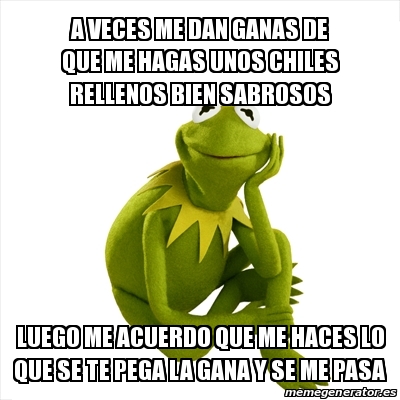 Meme Kermit the frog - A veces me dan ganas de que me hagas unos chiles ...
