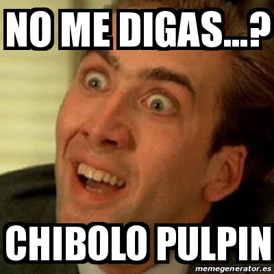 Meme No me digas - NO ME DIGAS...? CHIBOLO PULPIN - 13538512