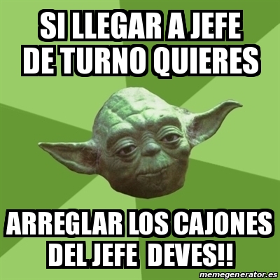 Meme Yoda - si llegar a jefe de turno quieres arreglar los cajones del ...