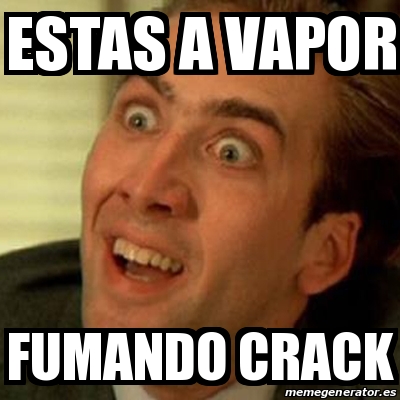 Meme No me digas - estas a vapor fumando crack - 13557950