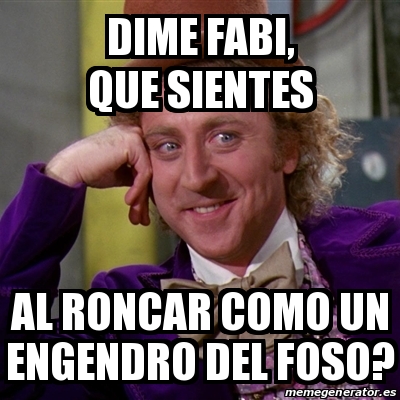 Meme Willy Wonka - dime fabi, que sientes al roncar como un engendro ...