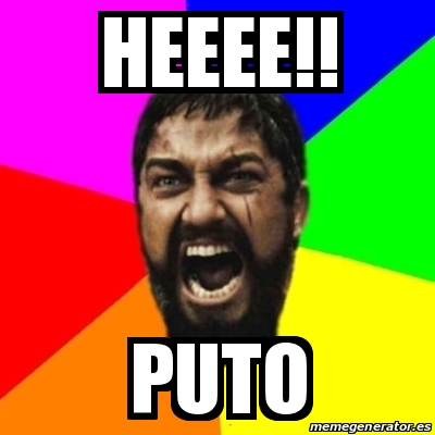 Meme Sparta - heeee!! puto - 13574413