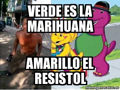 Meme Personalizado - Verde es la marihuana amarillo el resistol - 13577879